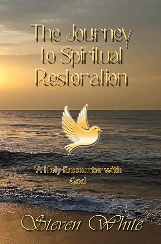 THE JOURNEY TO SPIRITUAL RESTORATION: a Holy Encounter With GOD by ...
