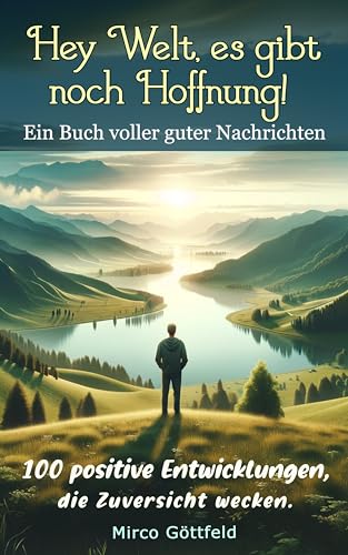 Hey Welt, es gibt noch Hoffnung! Ein Buch voller guter Nachrichten: 100 ...