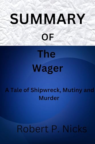 SUMMARY of the wager: A Tale of Shipwreck, Mutiny and Murder by Robert ...