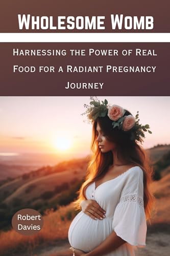 Wholesome Womb: Harnessing the Power of Real Food for a Radiant ...