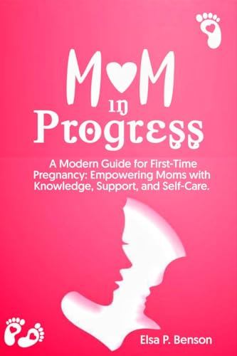Mom-in-Progress: A Modern Guide for First-Time Pregnancy: Empowering ...