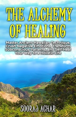 The Alchemy of Healing: Master Ancient Hawaiian Technique, Crush ...