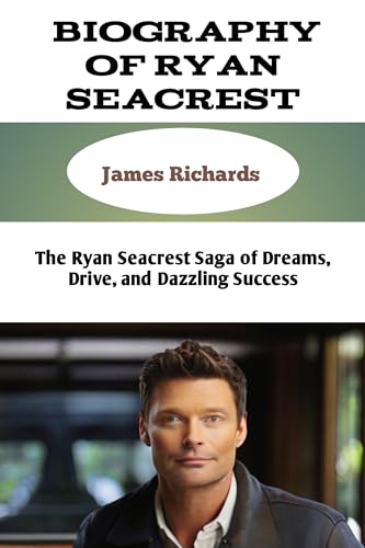Biography of Ryan Seacrest: The Ryan Seacrest Saga of Dreams, Drive ...