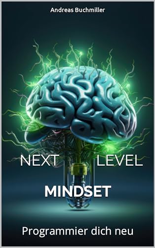 NEXT LEVEL Mindset: Programmier dich neu by Andreas Buchmiller | Goodreads