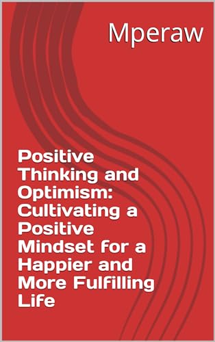 Positive Thinking and Optimism: Cultivating a Positive Mindset for a ...