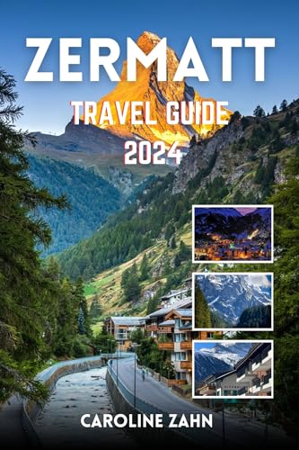 ZERMATT TRAVEL GUIDE 2024 : Making Memories That Last a Lifetime in ...