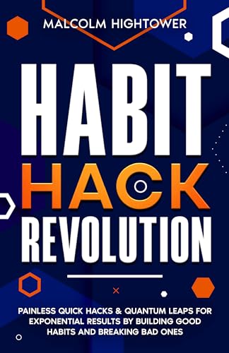 Habit Hack Revolution: Painless Quick Hacks & Quantum Leaps for Exponential Results by Building ...