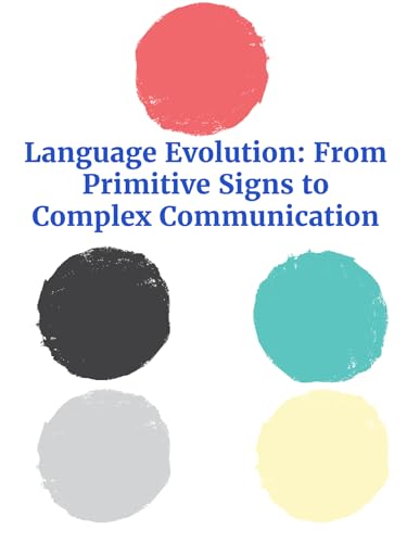 Language Evolution From Primitive Signs to Complex Communication by ...