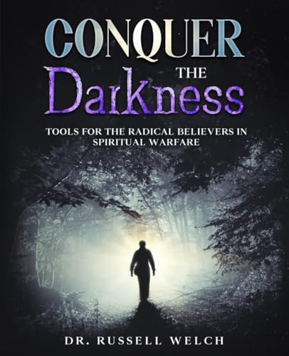 Conquer the Darkness:: Tools for Radical Believers in Spiritual Warfare ...