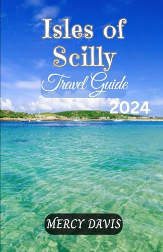 ISLES OF SCILLY TRAVEL GUIDE 2024: “The complete insider guide to exploring the best of Isles of ...