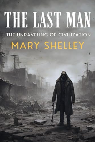 The Last Man: The 1826 Mary Shelley Novel of Apocalypse and Survival by ...