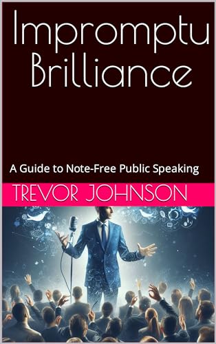 Impromptu Brilliance: A Guide to Note-Free Public Speaking by Trevor ...