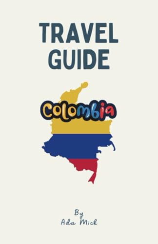 COLOMBIA TRAVEL GUIDE: The Ultimate guide to discover the Beauty of ...