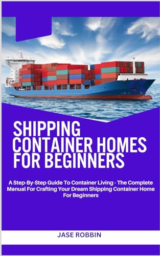 SHIPPING CONTAINER HOMES FOR BEGINNERS: A Step-By-Step Guide To ...