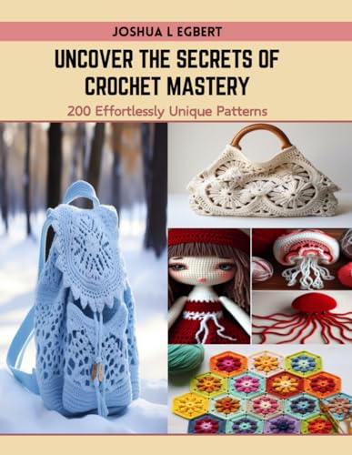 Uncover the Secrets of Crochet Mastery: 200 Effortlessly Unique ...