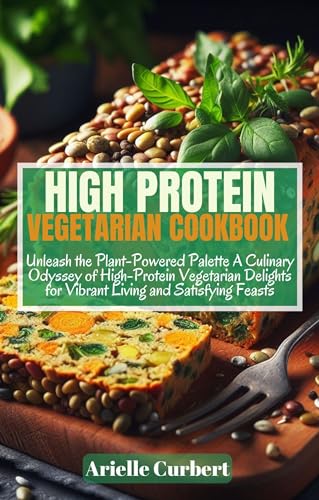 High-Protein Vegetarian Cookbook: Unleash the Plant-Powered Palette A ...