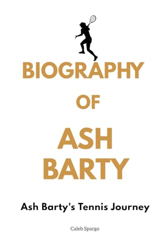 The Biography Of Ash Barty: Ash Barty's Tennis Journey by Caleb Spargo ...