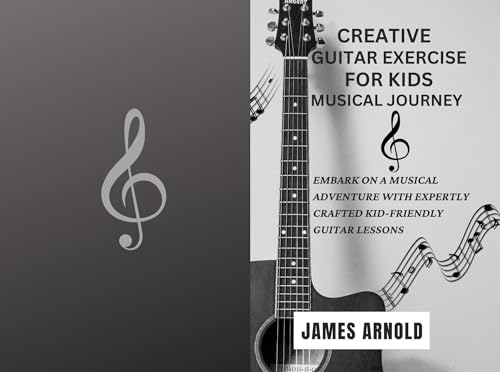 Creative Guitar Exercises for Kids' Musical Journeys: Embark on a ...