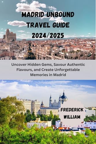 Madrid Unbound Travel Guide 2024/2025: Uncover Hidden Gems, Savour ...