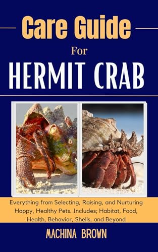 Care Guide for Hermit Crab: Everything from Selecting, Raising, and Nurturing Happy, Healthy ...