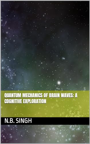 Quantum Mechanics of Brain Waves: A Cognitive Exploration by N.B. Singh ...