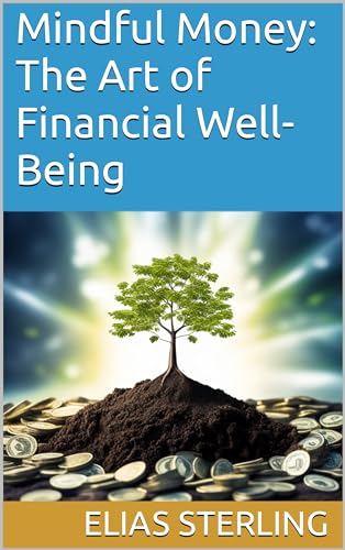 Mindful Money The Art Of Financial Well Being By Elias Sterling