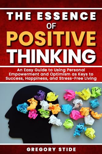 The Essence of Positive Thinking: An Easy Guide to Using Personal ...