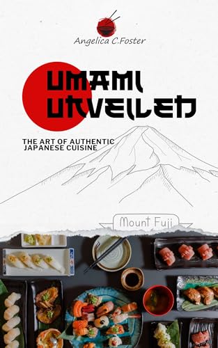 Umami Unveiled: The Art of Authentic Japanese Cuisine by Angelica C ...