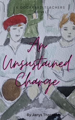 An Unsustained Charge: A Dockyard Teachers Novel by Janys Thornton ...