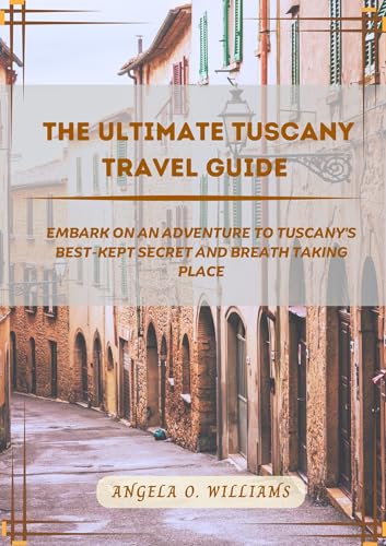 The Ultimate Tuscany Travel Guide: Embark On An Adventure To Tuscany's ...