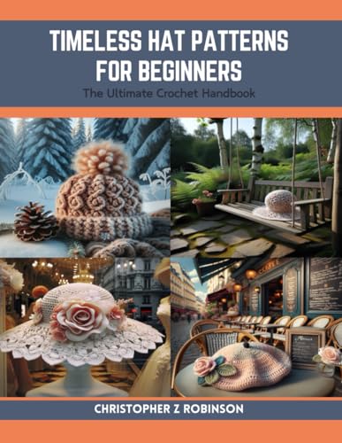 Timeless Hat Patterns for Beginners: The Ultimate Crochet Handbook by ...