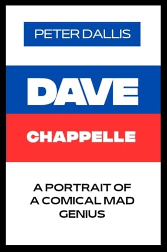 DAVE CHAPPELLE : A PORTRAIT OF A COMICAL MAD GENIUS by Peter Dallis ...
