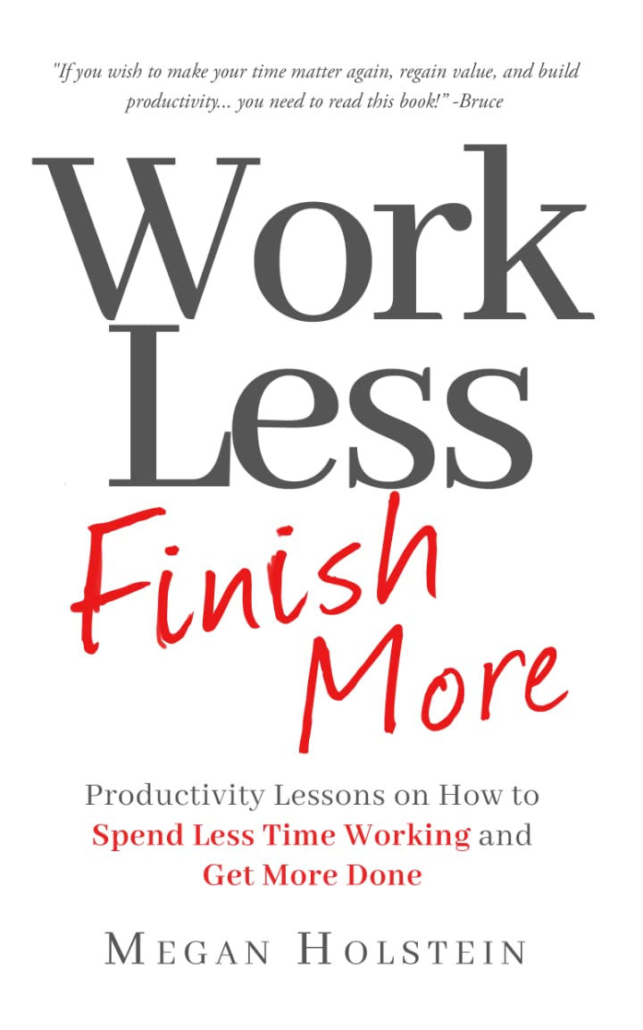 Work Less, Finish More: Productivity Lessons on How to Spend Less Time ...