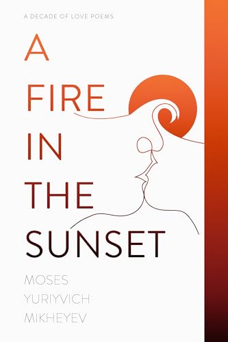 A Fire in the Sunset: A Decade of Love Poems by Moses Yuriyvich ...