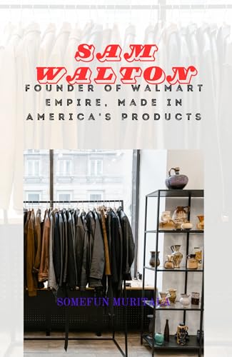 Sam Walton : Founder of Walmart Empire, Made in America's Products by ...