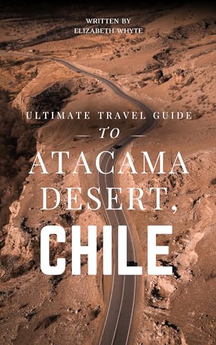 Ultimate Travel Guide to Atacama Desert, Chile: Everything You Need to ...