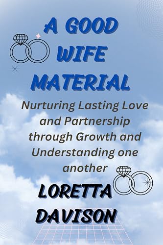 A GOOD WIFE MATERIAL: Nurturing Lasting Love and Partnership through ...