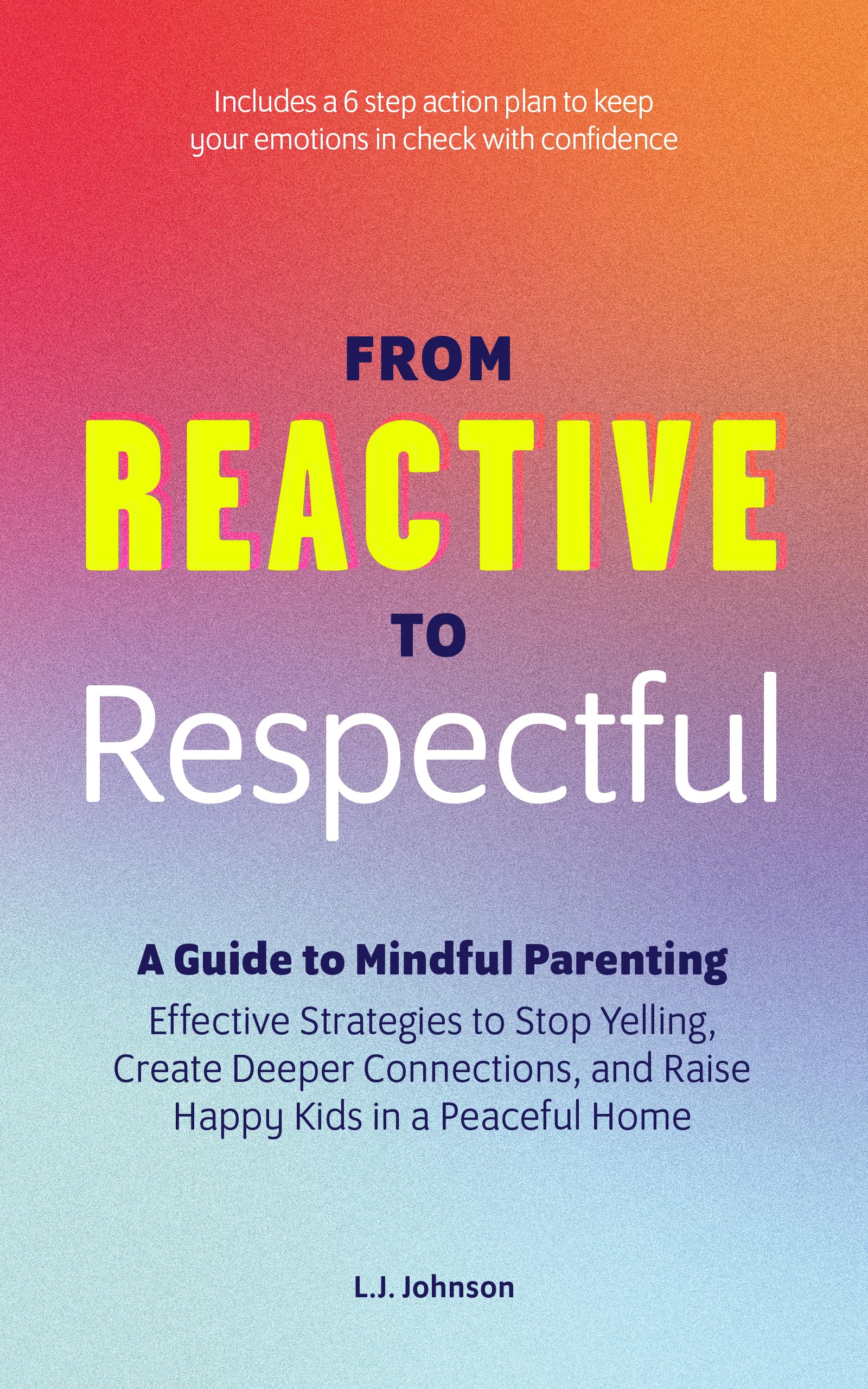 FROM REACTIVE TO RESPECTFUL: A GUIDE TO MINDFUL PARENTING: Effective ...