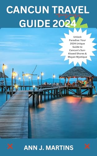 CANCUN TRAVEL GUIDE 2024: Unlock Paradise: Your 2024 Unique Guide to ...