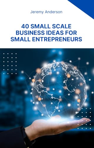 40 SMALL SCALE BUSINESS IDEAS FOR SMALL ENTREPRENEURS by Jeremy ...
