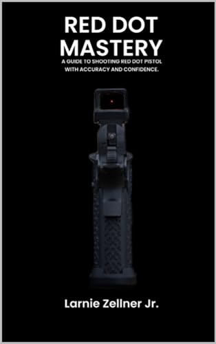 RED DOT MASTERY: A guide to shooting red dot pistol with accuracy and confidence. by Larnie ...