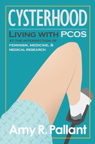 Cysterhood: Living with PCOS at the Intersection of Feminism, Medicine ...