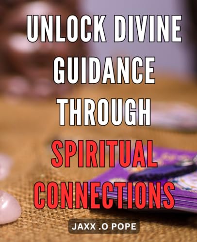 Unlock Divine Guidance Through Spiritual Connections: Discover Powerful Techniques to Connect ...