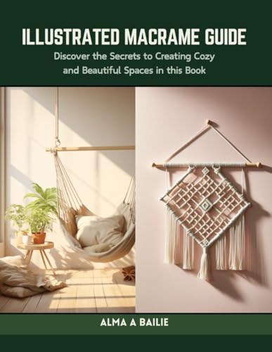 Illustrated Macrame Guide: Discover the Secrets to Creating Cozy and ...