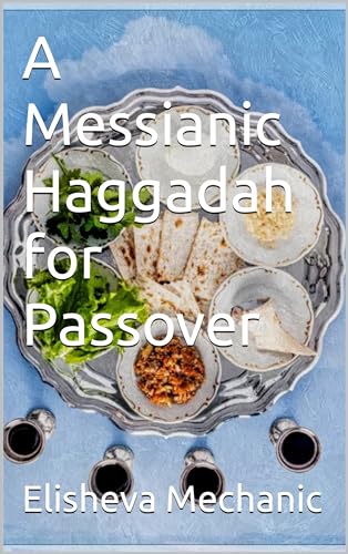 A Messianic Haggadah for Passover by Elisheva Mechanic | Goodreads