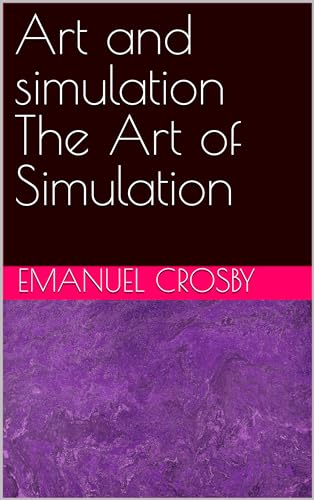 Art and simulation The Art of Simulation by Emanuel Crosby | Goodreads