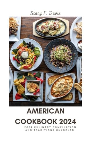 American Cookbook 2024: 2024 culinary compilation and traditions unlocked by Stacy F. Davis ...