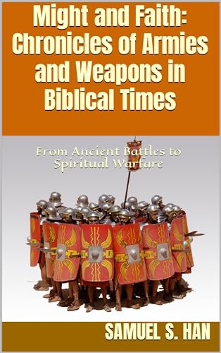 Might and Faith: Chronicles of Armies and Weapons in Biblical Times ...