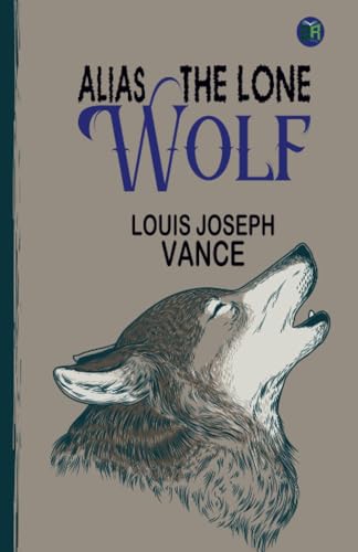 Alias the Lone Wolf by Louis Joseph Vance | Goodreads