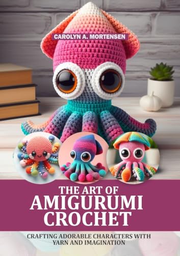 The Art of Amigurumi Crochet: Crafting Adorable characters with yarn ...